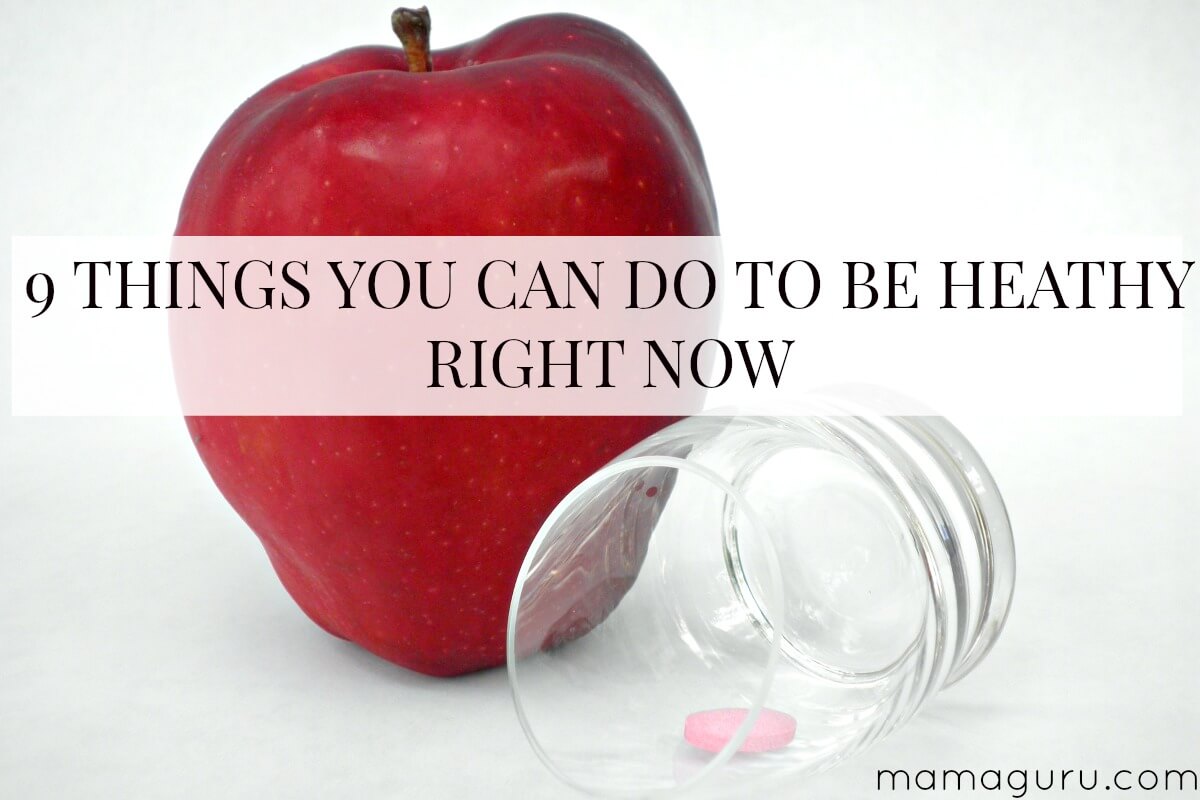9 Things You Can Do to Be Healthy Right Now • Mamaguru